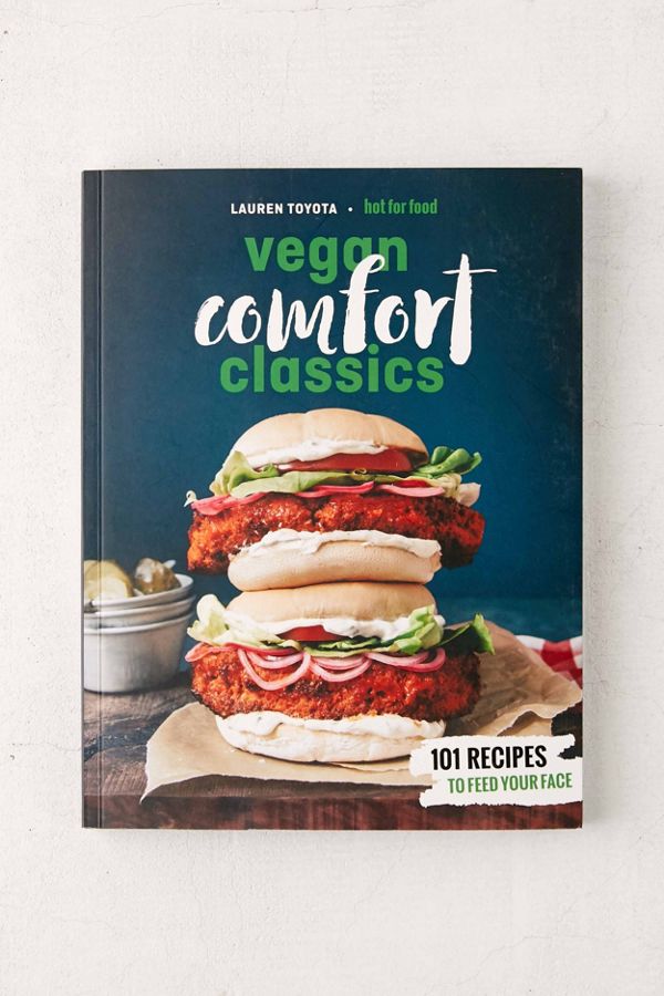 Hot for Food Vegan Comfort Classics: 101 Recipes to Feed Your Face By ...
